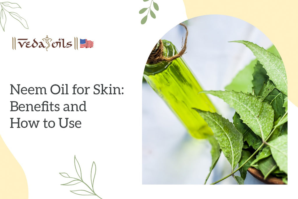 7 Amazing Neem Oil Benefits for Skin: DIY Recipes and Uses – VedaOils USA