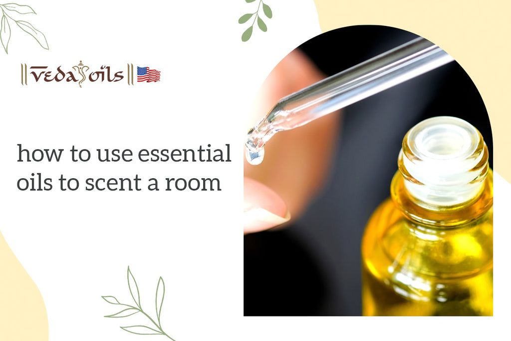 How To Use Essential Oils To Scent A Room: Complete Guide – VedaOils USA