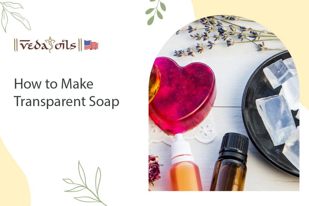 How to Make Transparent Soap: Check Out the Complete Steps – VedaOils USA